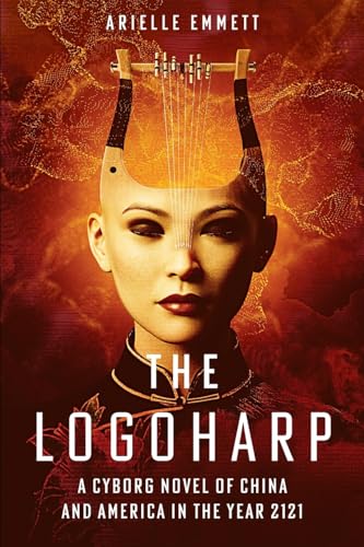 The Logoharp: A Cyborg Novel of China and America in the Year 2121 by ...