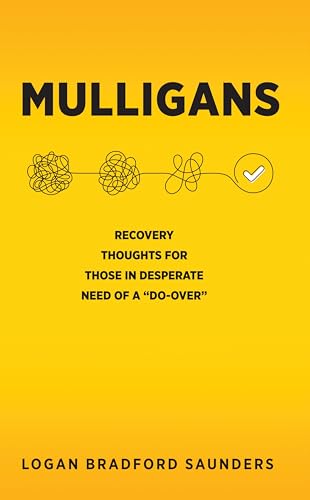 Mulligans: Recovery Thoughts for Those in Desperate Need of a Do-Over by Logan Bradford Saunders ...