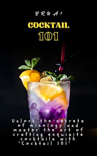 Cocktail 101 A Beginner’s Guide to Mixology by Bru A1 | Goodreads