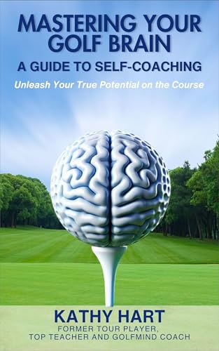Mastering Your Golf Brain: A Guide to Self-Coaching by Kathy Hart ...