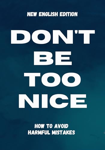 DON'T BE TOO NICE: How to Avoid Harmful Mistakes by Evans Press | Goodreads