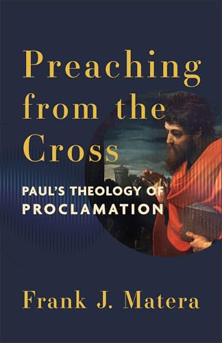 Preaching from the Cross: Paul's Theology of Proclamation by Frank J ...