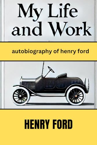 My Life and Work: Autobiography of Henry Ford by Henry Ford | Goodreads