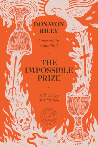 The Impossible Prize: A Theology of Addiction by Donavon Riley | Goodreads