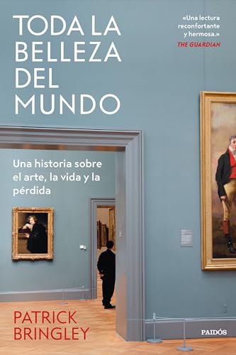 Toda la belleza del mundo: Una historia sobre el arte, la vida y la ...