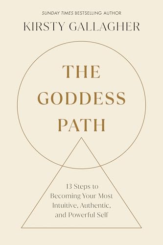 The Goddess Path: 13 Steps to Becoming Your Most Intuitive, Authentic ...