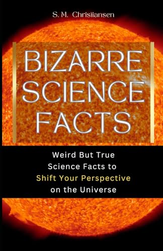 Bizarre Science Facts: Weird But True Science Facts to Shift Your ...