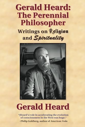 Gerald Heard: The Perennial Philosopher: Writings on Religion and ...