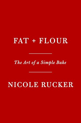 Fat + Flour: The Art of a Simple Bake: A Cookbook by Nicole Rucker ...