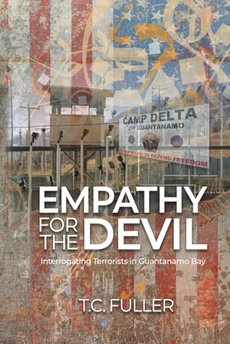Empathy for the Devil: Interrogating Terrorists in Guantanamo Bay by T.C. Fuller | Goodreads