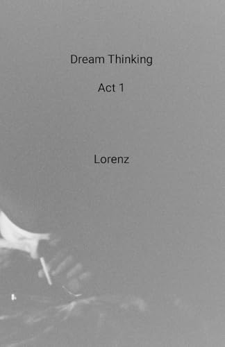 Dream Thinking Act 1 by Lorenz | Goodreads