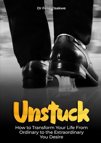 Unstuck: How to Transform Your Life From Ordinary to the Extraordinary ...
