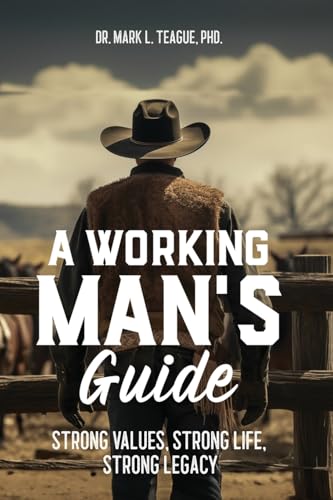A Working Man's Guide: Strong Values, Strong Life, Strong Legacy by ...