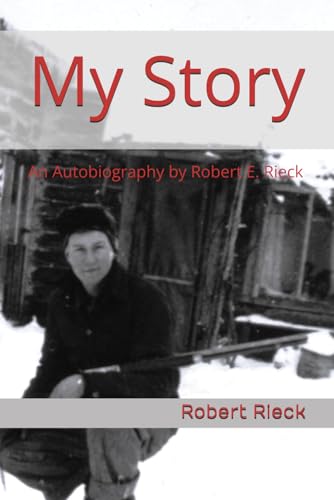 My Story: An Autobiography by Robert E. Rieck by Robert Emil Rieck ...