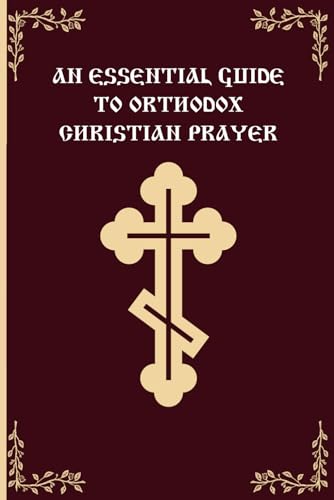 An Essential Guide To Orthodox Christian Prayer: An Introduction to ...