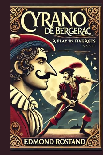 Cyrano de Bergerac: A Play In Five Acts by Edmond Rostand | Goodreads