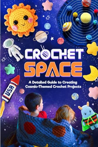 Crochet Space: A Detailed Guide to Creating Cosmic-Themed Crochet Projects by Louise Bond ...