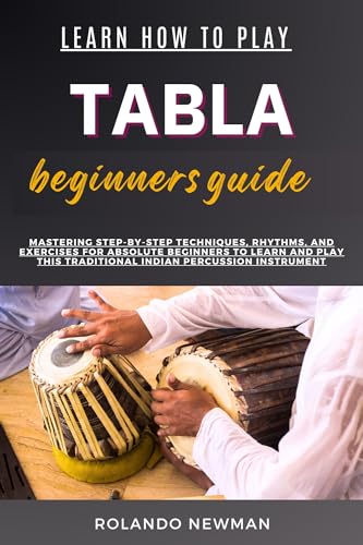 LEARN HOW TO PLAY TABLA BEGINNERS GUIDE: Mastering Step-By-Step Techniques, Rhythms, And ...