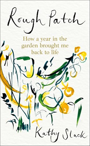 Rough Patch: How a Year in the Garden Brought Me Back to Life by Kathy ...