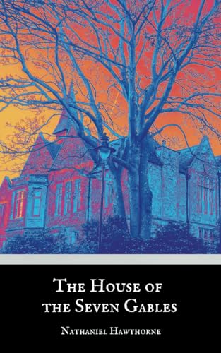 The House of the Seven Gables: The 1851 Classic American Gothic Romance ...