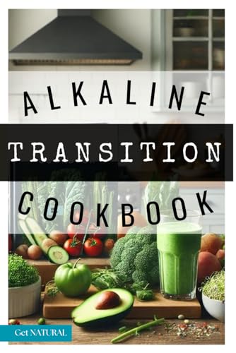 Alkaline Transition Recipe Book: Discover a Revolutionary Way of Eating ...