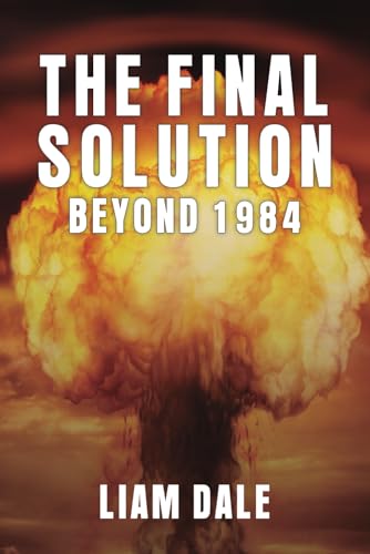 THE FINAL SOLUTION: Beyond 1984 by Liam Dale | Goodreads