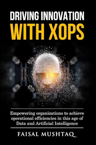 Driving Innovation with XOps: Empowering Organizations to Achieve Operational Efficiencies in ...