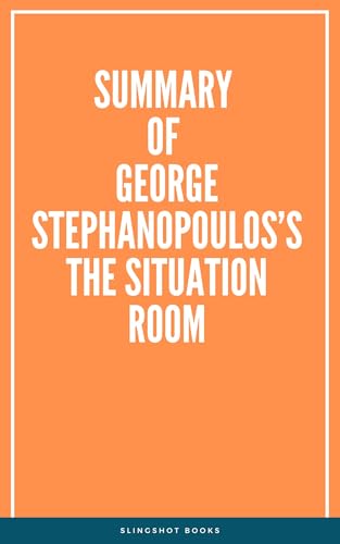 Summary of George Stephanopoulos’s The Situation Room by Slingshot Books | Goodreads