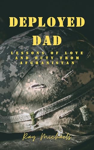 Deployed Dad: Lessons of Love and Duty from Afghanistan by Ray Michaels ...