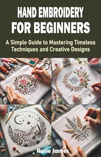 HAND EMBROIDERY FOR BEGINNERS: A Simple Guide to Mastering Timeless ...