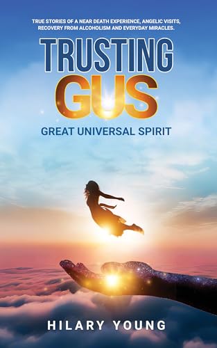 Trusting Gus: True stories of a Near Death Experience, Angelic Visits ...