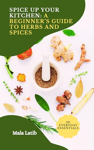 Spice Up Your Kitchen: A Beginner’s Guide to Herbs and Spices: Discover ...