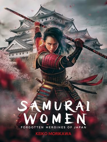 Samurai Women: Forgotten Heroines of Japan: The story of the Japanese ...