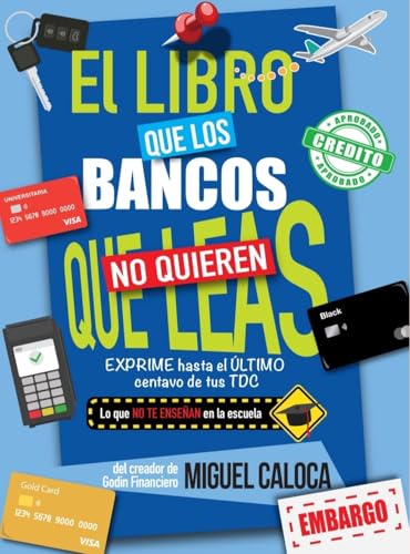 El Libro que los Bancos NO QUIEREN que Leas: Tarjetas de Crédito: Aprende a EXPRIMIR hasta el ...