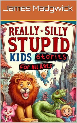 Really Silly Stupid Kids Stories: For all ages by James Madgwick ...