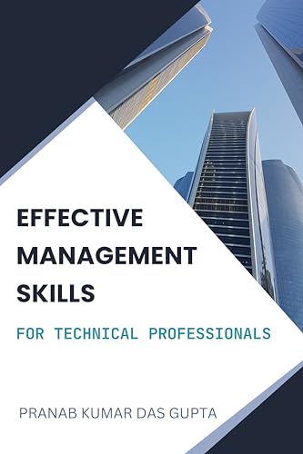 EFFECTIVE MANAGEMENT SKILLS FOR TECHNICAL PROFESSIONALS by Pranab Kumar ...