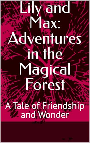 Lily and Max: Adventures in the Magical Forest: A Tale of Friendship ...