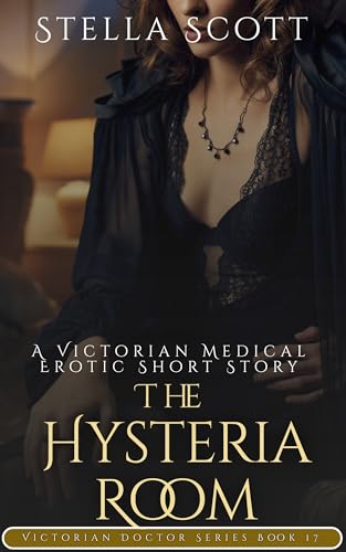 The Hysteria Room: A Victorian Medical Erotic Short Story by Stella Scott | Goodreads