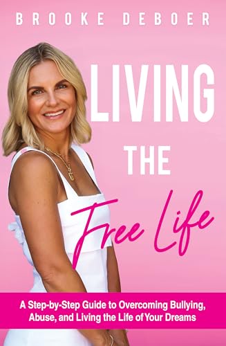 Living the FreeLife: A Step by Step Guide to Overcoming Bullying, Abuse ...