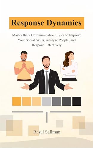 Response Dynamics: Master the 7 Communication Styles to Improve Your ...