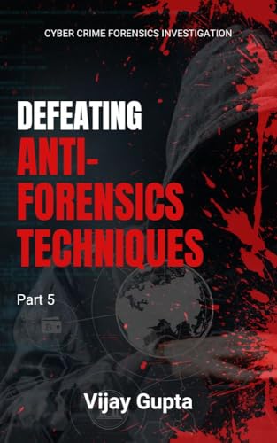 Defeating anti-forensics techniques: Strategies and Tools to Counter Digital Evasion Tactics by ...