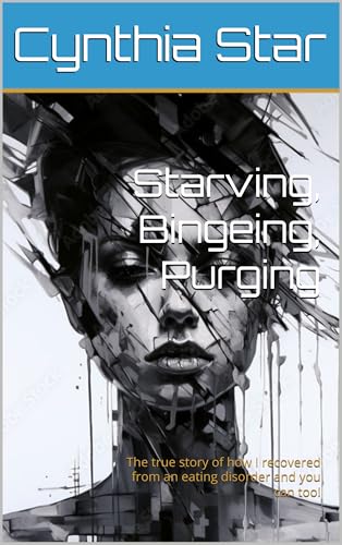Starving, Bingeing, Purging: The true story of how I recovered from an ...