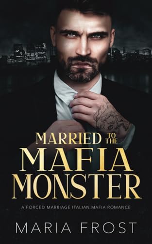 Married to the Mafia Monster: A Forced Marriage Italian Mafia Romance ...