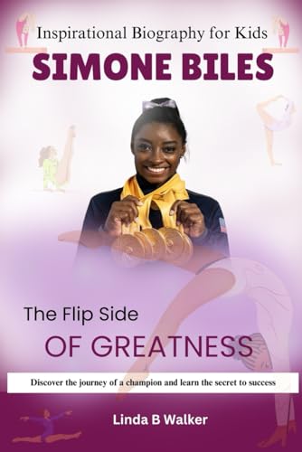 Simone Biles: The Flip Side of Greatness: Inspirational Biography for ...