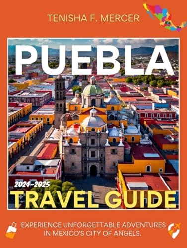 PUEBLA TRAVEL GUIDE 2024-2025: Experience Unforgettable Adventures In ...