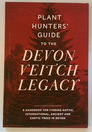 Plant Hunters' Guide to the Devon Veitch Legacy: A Handbook for Finding ...