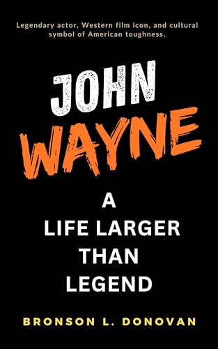 John Wayne Biography: A Life Larger Than Legend by Bronson L. Donovan ...