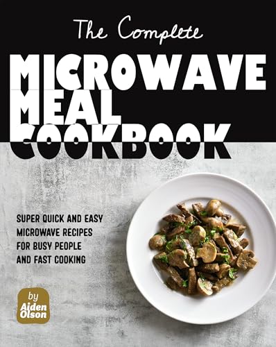 The Complete Microwave Meal Cookbook: Super Quick and Easy Microwave ...