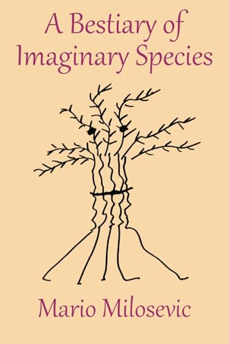 A Bestiary of Imaginary Species by Mario Milosevic | Goodreads