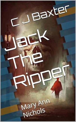 Jack The Ripper: Mary Ann Nichols by C J Baxter | Goodreads